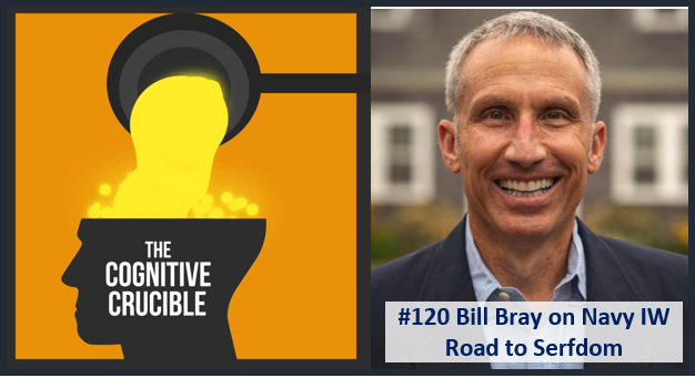 The Cognitive Crucible Episode #120 Bill Bray on Navy IW Road to Serfdom